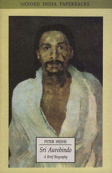 Sri Aurobindo: A Brief Biography – Books by Peter Heehs